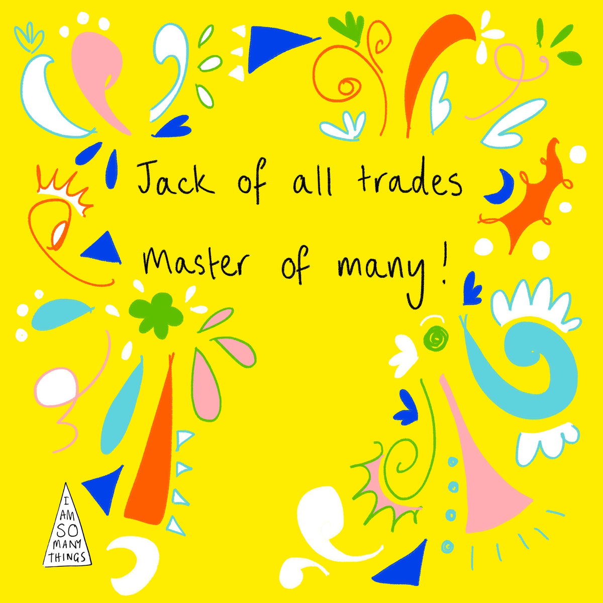 I AM A JACK OF ALL TRADES AND A MASTER OF MANY! – I Am So Many Things